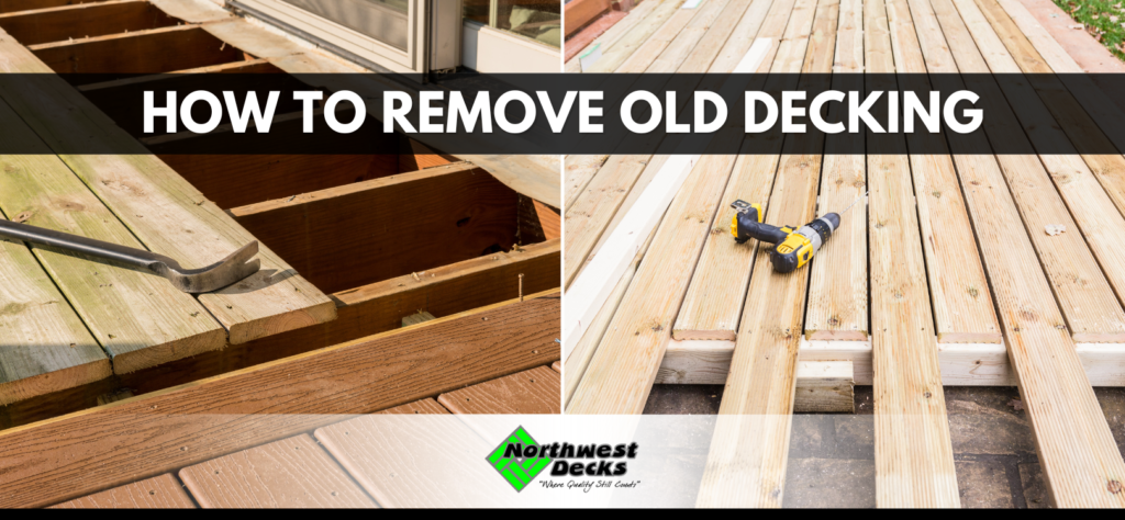 How to Remove Old Decking - Northwest Decks
