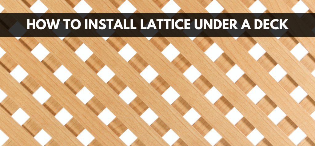 How to Install Lattice Under a Deck