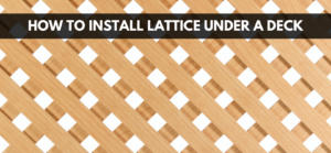 How to Install Lattice Under a Deck
